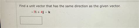 Solved Find A Unit Vector That Has The Same Direction As The Chegg Com