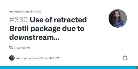 use of retracted brotli package due to downstream dependency · issue 330 · aws aws xray sdk go