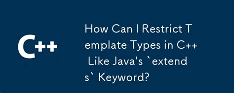 如何像 Java 的「extends」關鍵字一樣限制 C 中的範本類型? C Php中文網 如何像 Java 的「extends」關鍵字一樣限制 C 中的範本類型? C Php中文網