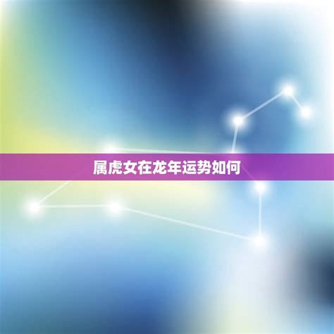 属虎女在龙年运势如何幸运之星照耀财运亨通