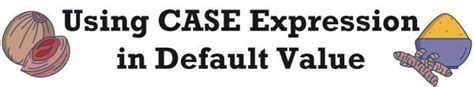 Sql Server Using Case Expression In Default Value Sql Authority