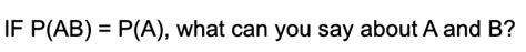 Solved IF P AB P A What Can You Say About A And B Chegg Com