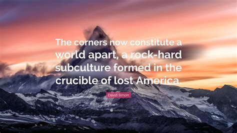 David Simon Quote “the Corners Now Constitute A World Apart A Rock Hard Subculture Formed In