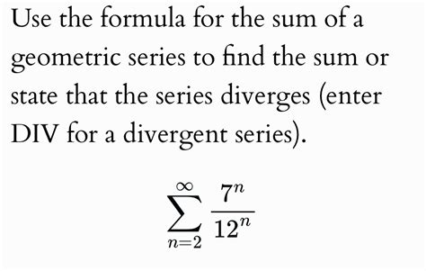 Solved Use The Formula For The Sum Of A Geometric Series To Find The Sum Or State That The Seri