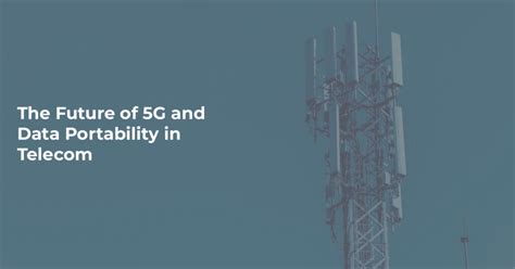 The Future Of 5g And Data Portability In Telecom