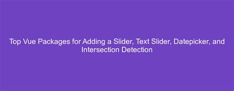 Top Vue Packages For Adding A Slider Text Slider Datepicker And