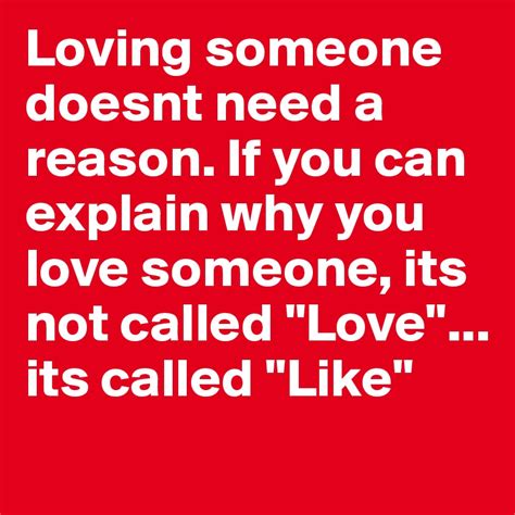 Loving Someone Doesnt Need A Reason If You Can Explain Why You Love