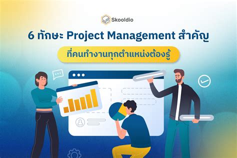 6 สกิลการทำ Project Management ที่ทุกตำแหน่งต้องรู้ Skooldio Blog