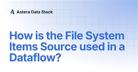 How Is The File System Items Source Used In A Dataflow Astera Data Stack