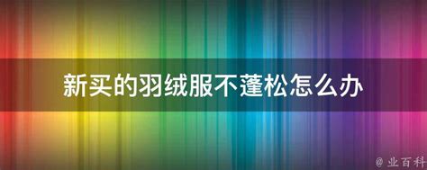 新买的羽绒服不蓬松怎么办 业百科