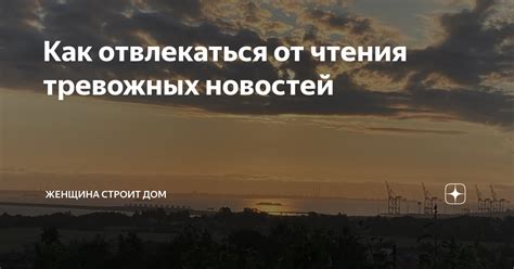 Как отвлекаться от чтения тревожных новостей Женщина строит дом Дзен