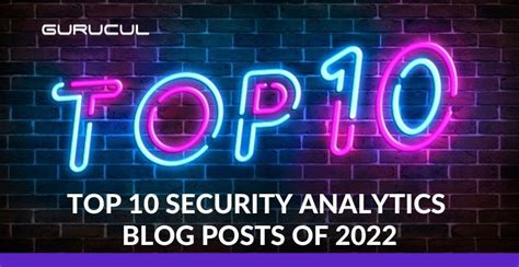 Gurucul On Linkedin Top 10 Security Analytics Blog Posts Of 2022