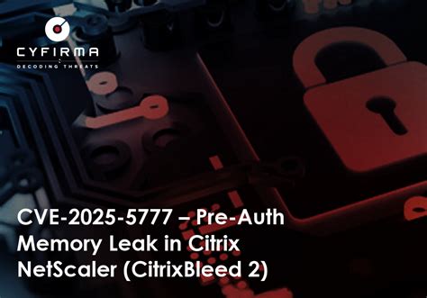 Cve 2025 5777 Pre Auth Memory Leak In Citrix Netscaler Citrixbleed 2 Cyfirma