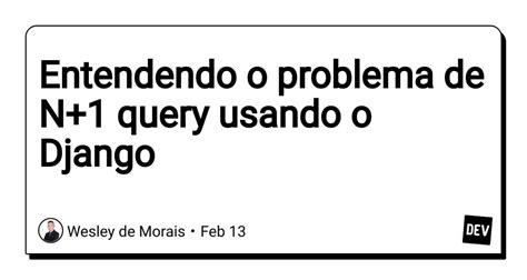 Entendendo O Problema De N1 Query Usando O Django Rdevto