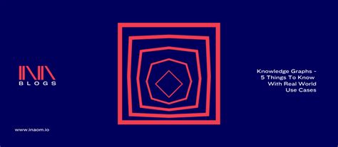 Knowledge Graphs 5 Things To Know With Real World Use Cases Ina