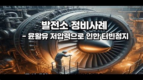 발전소 정비사례 윤활유 저압력으로 인한 터빈정지 Youtube