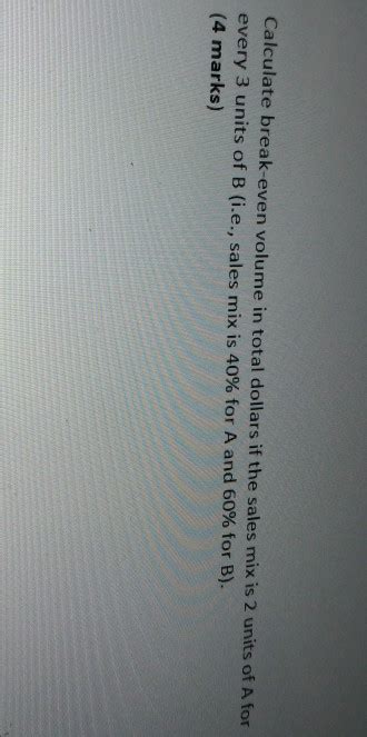 Solved Calculate Break Even Volume In Total Dollars If The Chegg Com