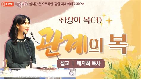 백송교회 실시간 온라인 화요 저녁 예배 최상의 복 3 관계의 복 배지희 목사 1024 Youtube