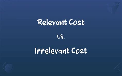 Relevant Cost Vs Irrelevant Cost Whats The Difference