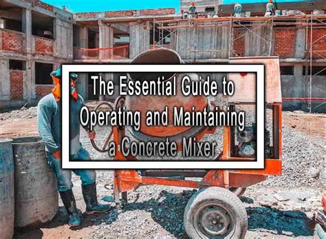 The Essential Guide To Operating And Maintaining A Concrete Mixer