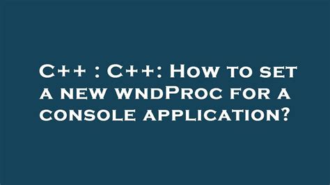 C C How To Set A New Wndproc For A Console Application Youtube