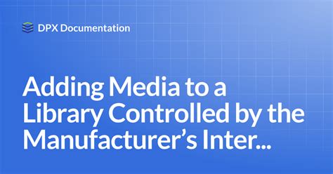 Adding Media To A Library Controlled By The Manufacturers Interface Dpx Documentation
