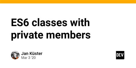 Es6 Classes With Private Members Dev Community