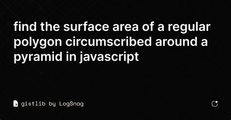 Gistlib Find The Surface Area Of A Regular Polygon Circumscribed Around A Pyramid In Javascript