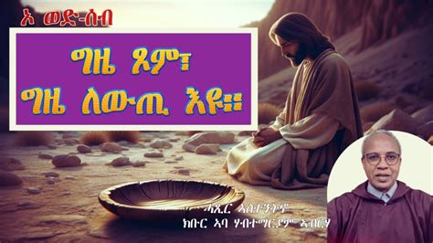 ኦ ወድሰብ፣ ግዜ ጾም ፣ ግዜ ለውጢ እዩ። ኣስተንትኖ ምስ ክቡር ኣባ ሃብተማርያም ኣብርሃ Youtube