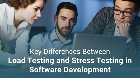 Key Differences Between Load Testing And Stress Testing In Software