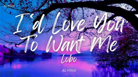 Lobo Id Love You To Want Me Lyrics Youtube