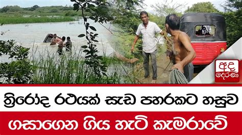 ත්‍රිරෝද රථයක් සැඩ පහරකට හසුව ගසාගෙන ගිය හැටි කැමරාවේ Youtube