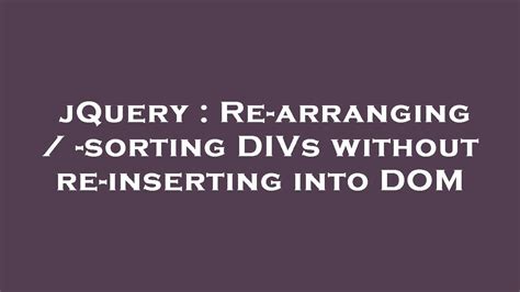 Jquery Re Arranging Sorting Divs Without Re Inserting Into Dom Youtube