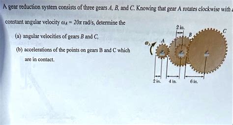 A Gear Reduction System Consists Of Three Gears A B And C Knowing That Gear A Rotates Clockwise