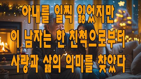 아내를 일찍 잃었지만 이 남자는 한 친척으로부터 사랑과 삶의 의미를 찾았다 노후 사연 라디오 오디오북 인생조언 인생이야기 노후 사연 오디오북