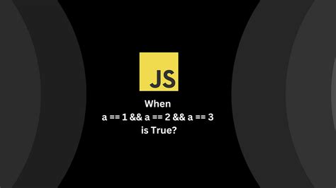 Unraveling The Mystery When A 1 Andand A 2 Andand A 3 Is True In Javascript By Ayush Shah