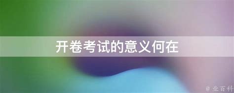 开卷考试的意义何在 业百科