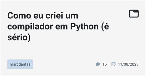 Como eu criei um compilador em Python é sério marcdantas TabNews