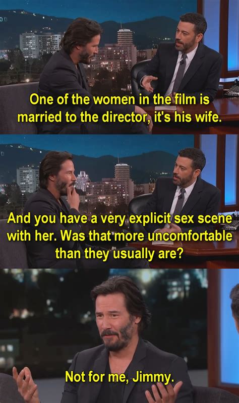 Keanu On His Sex Scene With The Directors Wife R Keanubeingawesome