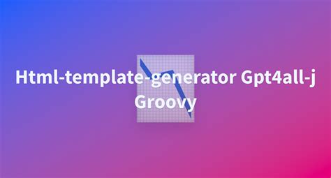 Html Template Generator Gpt4all J Groovy A Hugging Face Space By Hchiam