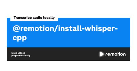 Remotion Install Whisper Cpp Remotion Make Videos Programmatically