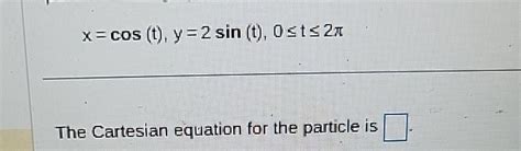 solved x cos t y 2sin t 0≤t≤2πthe cartesian equation for