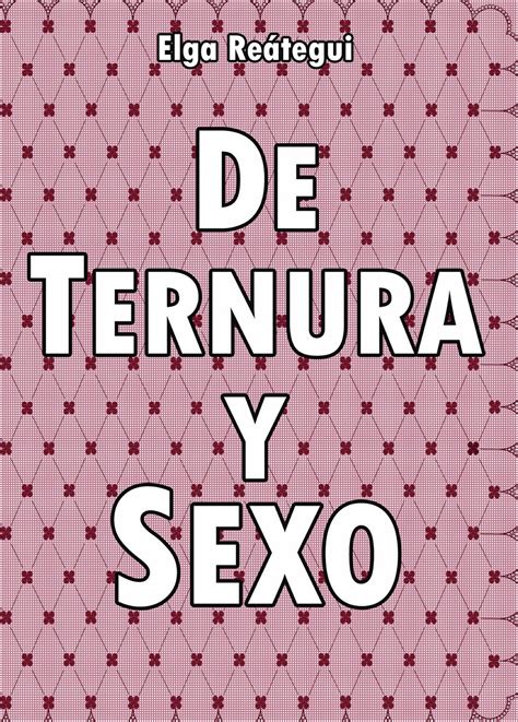 El Blog De Elga Re Tegui Entrevistas Pr Logo De La Novela De Ternura Y Sexo
