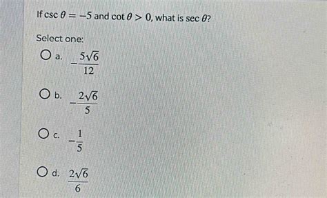 solved if csc θ 5 and cot θ 0 what is sec θ select one a