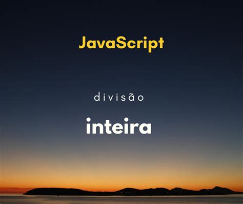 Como Fazer Uma Divisão Inteira Em Javascript Hora De Codar