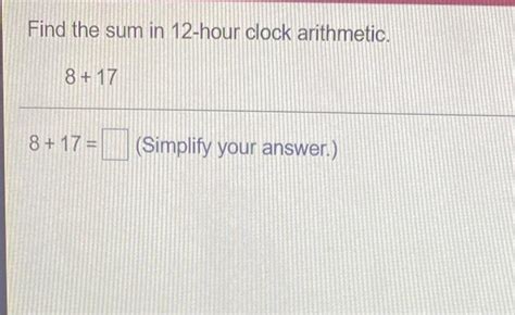 Solved Find The Sum In 12 Hour Clock Arithmetic 8 17 8 17