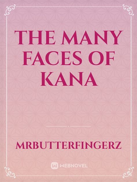 Read The Many Faces Of Kana Mrbutterfingerz Webnovel