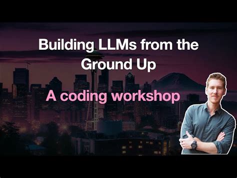 Building LLMs From The Ground Up A 3 Hour Coding Workshop