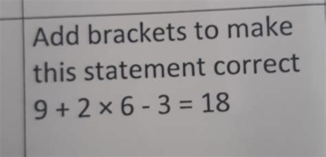 solved add brackets to make this statement correct 9 2 6 3 18 [math]
