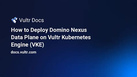 how to deploy domino nexus data plane on vultr kubernetes engine vke